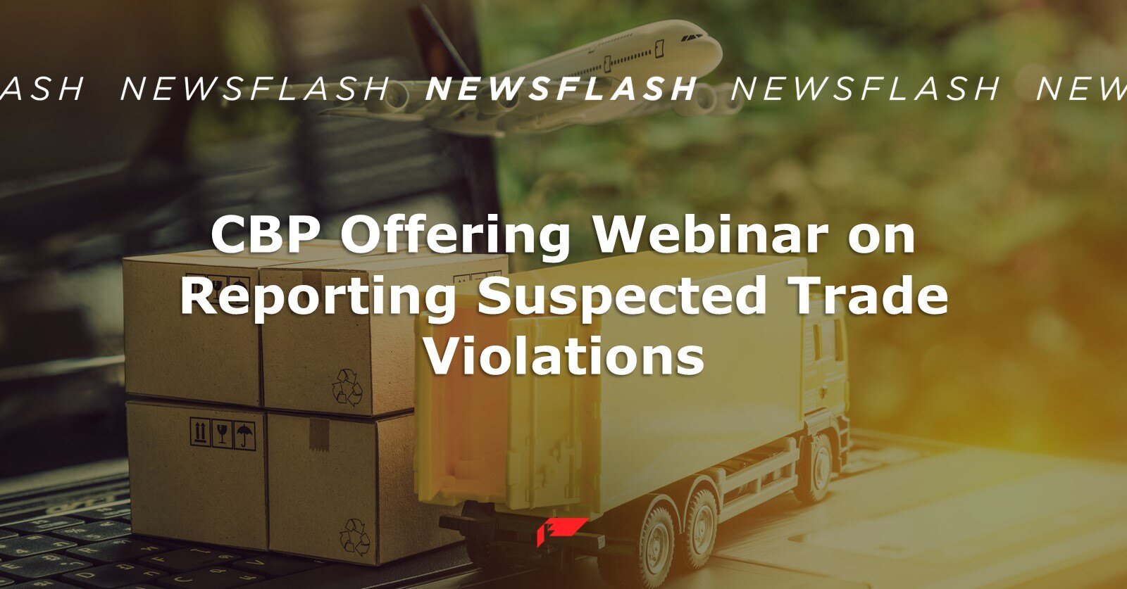 CBP Offering Webinar on Reporting Suspected Trade Violations